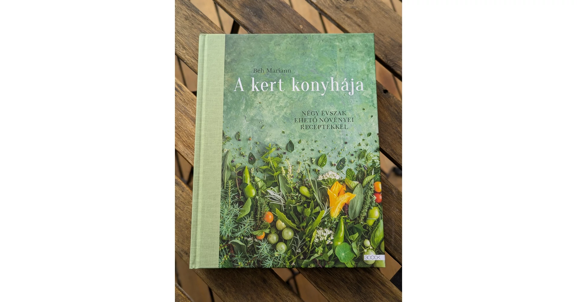 Beh Mariann - A kert konyhája - Négy évszak ehető növényei receptekkel